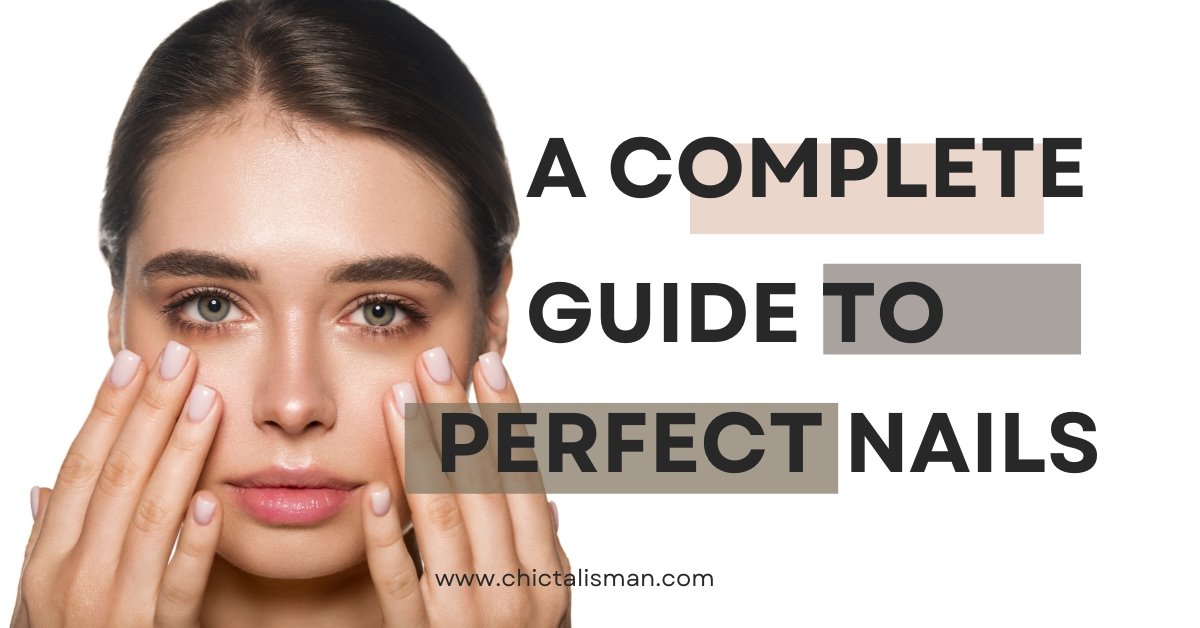 A complete guide to perfect Nails - Chic Talisman
